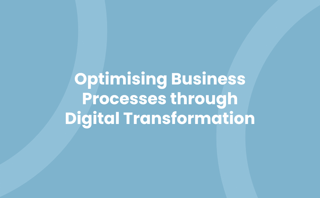 Business Process Optimisation through Digital Transformation