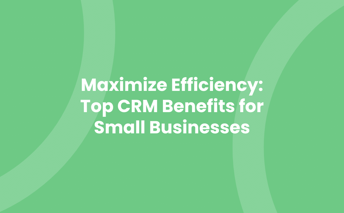 Maximise Efficiency: Top CRM Benefits for Small Businesses - Avrion