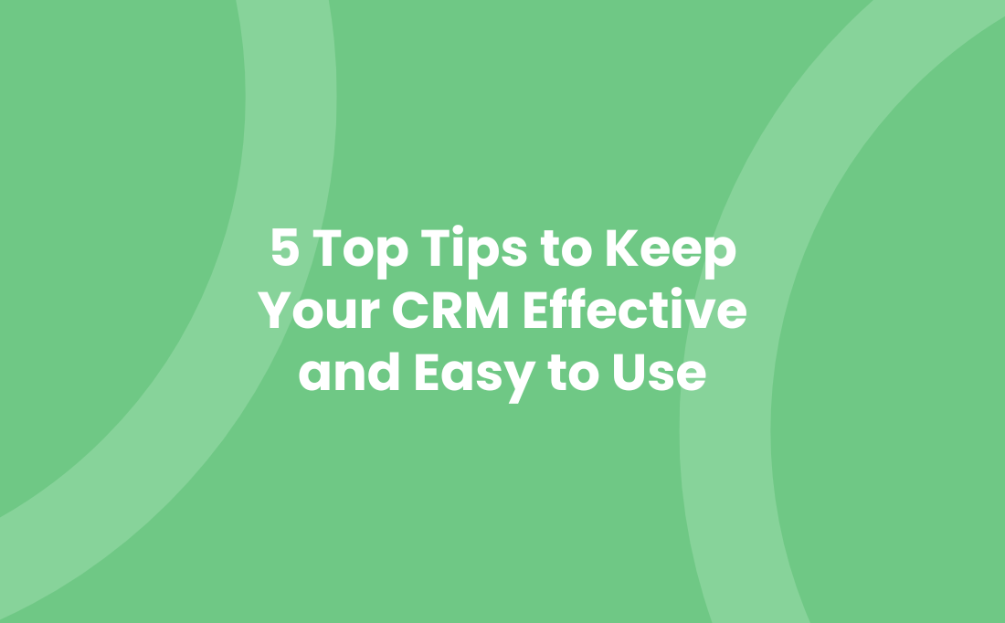 5 Top Tips to Keep Your CRM Effective and Easy to Use - Avrion